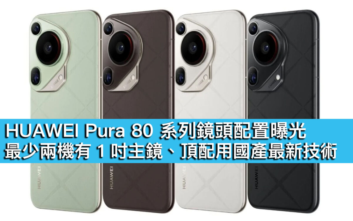 HUAWEI Pura 80 系列鏡頭配置曝光！最少兩機有 1 吋主鏡、頂配用國產最新技術 - MobileMagazine