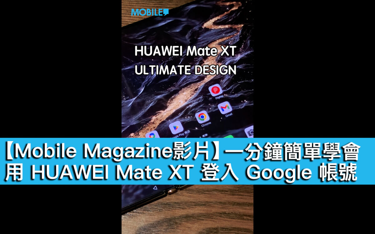 【HUAWEI 實用教室】一分鐘簡單學會，用HUAWEI Mate XT｜ULTIMATE DESIGN 安裝 Google！ - MobileMagazine