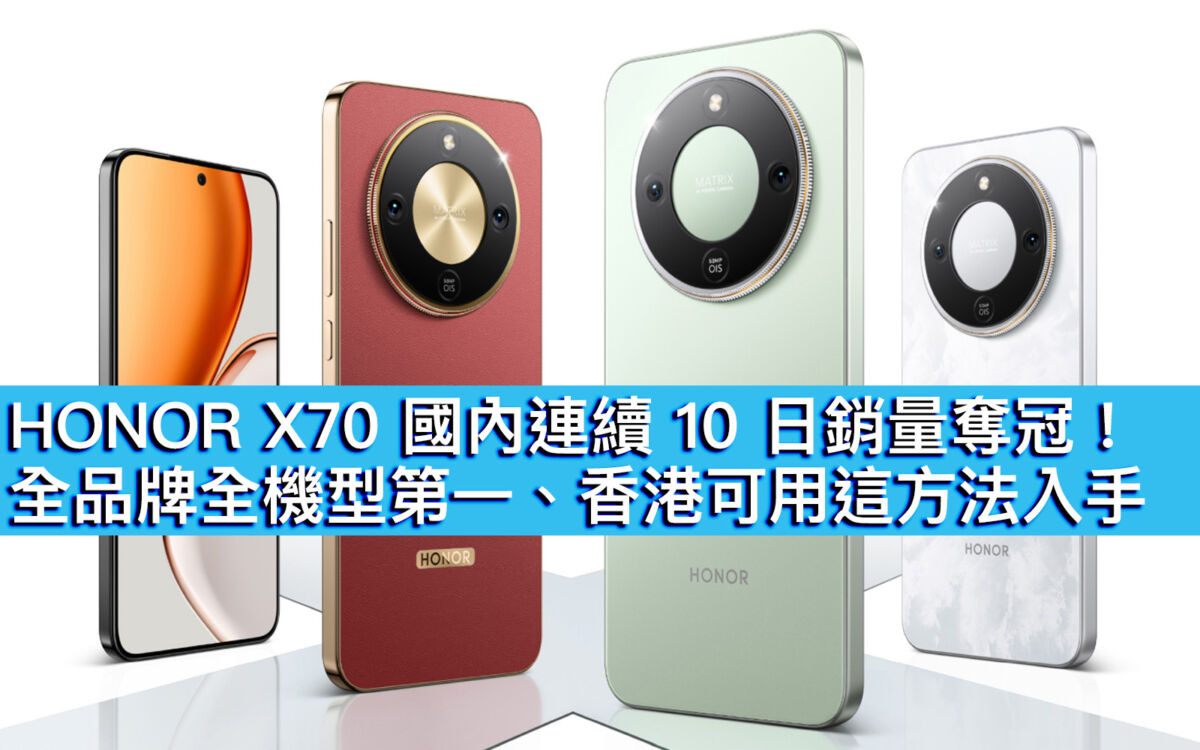 HONOR X70 國內連續 10 日銷量奪冠！全品牌全機型第一、香港可用這方法入手 - MobileMagazine