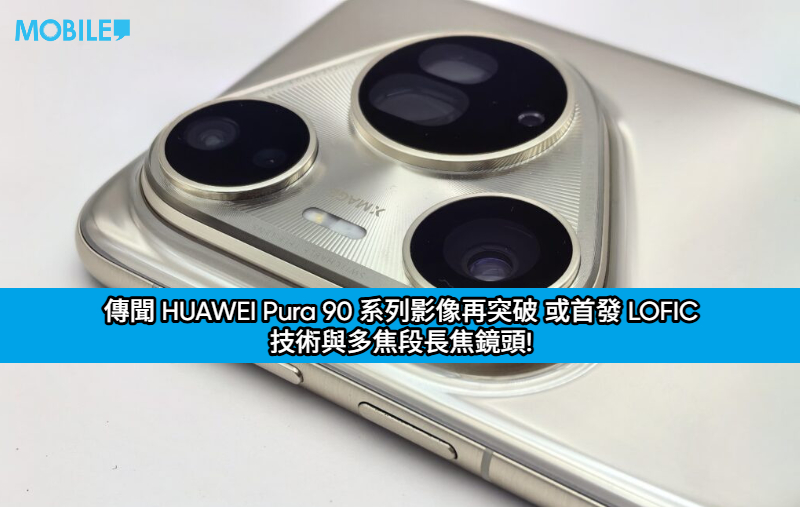 傳聞 HUAWEI Pura 90 系列影像再突破 或首發 LOFIC 技術與多焦段長焦鏡頭! - MobileMagazine